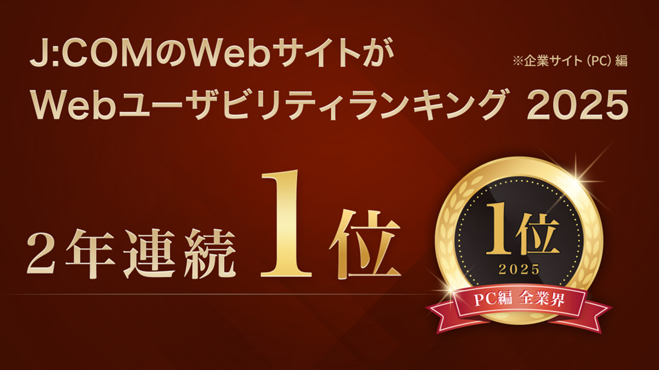Webユーザビリティランキング2025＜企業サイト（PC）編＞ J:COMが2年連続第1位を獲得 新設のユーザビリティ・オブ・ザ・イヤー「大賞」も受賞| ニュースリリース | JCOM株式会社 ...
