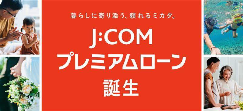 業界トップクラスの優遇金利 1.3％～14.0％※1J:COMご加入者さま限定「J:COM プレミアムローン」 11月25日（火）提供開始| ニュースリリース | JCOM株式会社 | J:COM