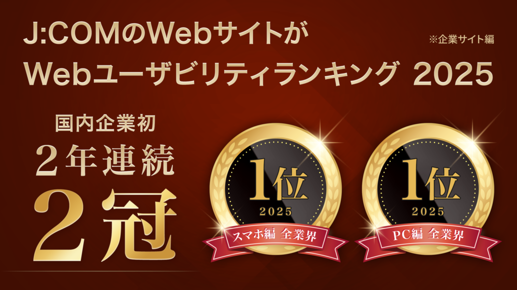 スマートフォンサイトユーザビリティランキング2025＜企業サイト編＞ J:COMが国内企業初、2年連続2冠達成| ニュースリリース | JCOM株式会社 | J:COM